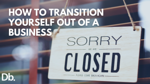 Making An Exit Strategy - How To Transition Yourself Out Of Business