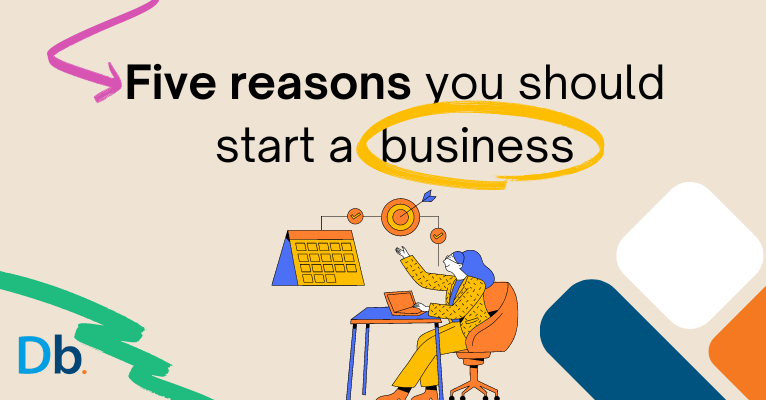 Five reasons you should start a business