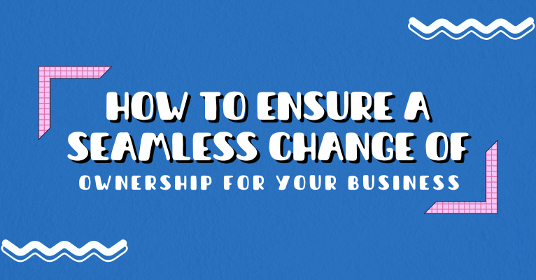 How to ensure a seamless change of ownership